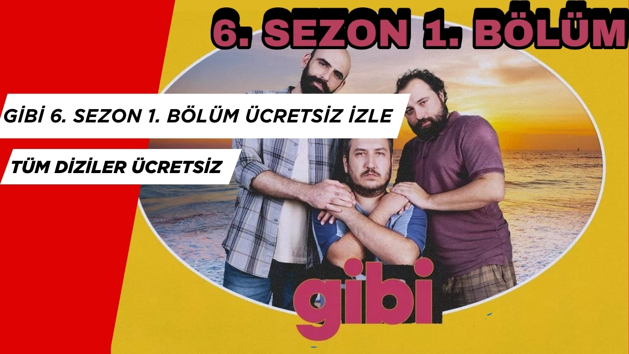 Gibi 6. Sezon 1. Bölüm Ücretsiz İzle. Tüm Dizileri Bedava İzle - Haber Mat