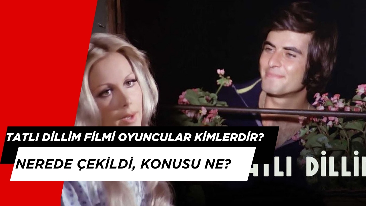 Tatlı Dillim Filmi Oyuncuları Kim? Konusu Ne, Nerede Çekildi? - Haber Mat